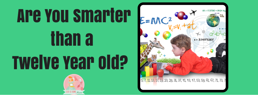 QUIZ Are You Smarter than a Twelve Year Old? - Stay at Home Mum
