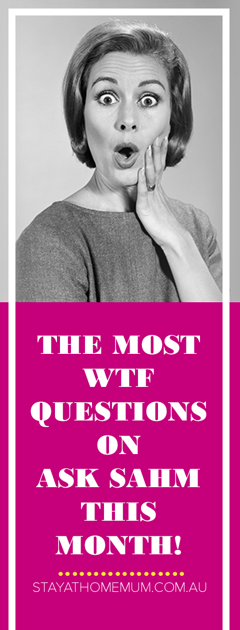 SAHM_The Most WTF Questions on Ask SAHM this Month - Stay at Home Mum
